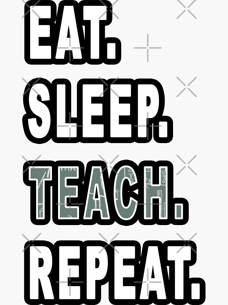 "Eat. Sleep. Teach. Repeat." Sticker for Sale by iamhewho | Redbubble