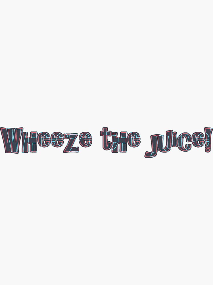 "wheeze the juice" Sticker for Sale by wislingsailsmen | Redbubble