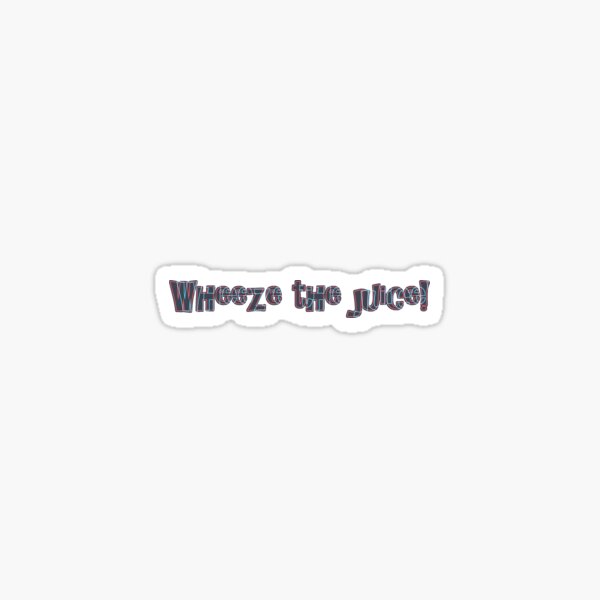 "wheeze the juice" Sticker for Sale by wislingsailsmen | Redbubble