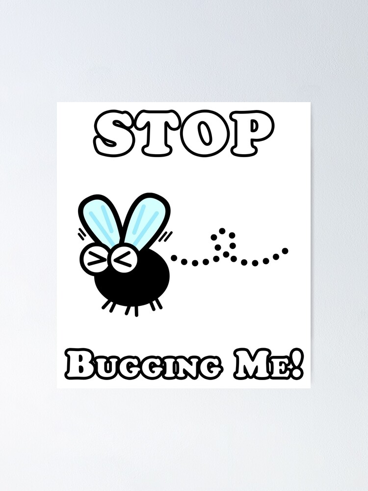 "Stop Bugging Me!" Poster for Sale by frozenfa | Redbubble