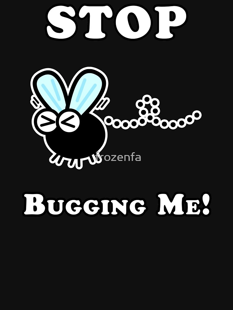 "Stop Bugging Me!" T-shirt by frozenfa | Redbubble | bug t-shirts ...