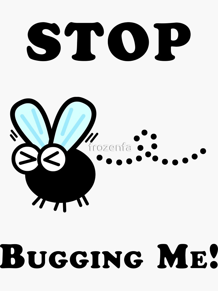 "Stop Bugging Me!" Sticker for Sale by frozenfa | Redbubble