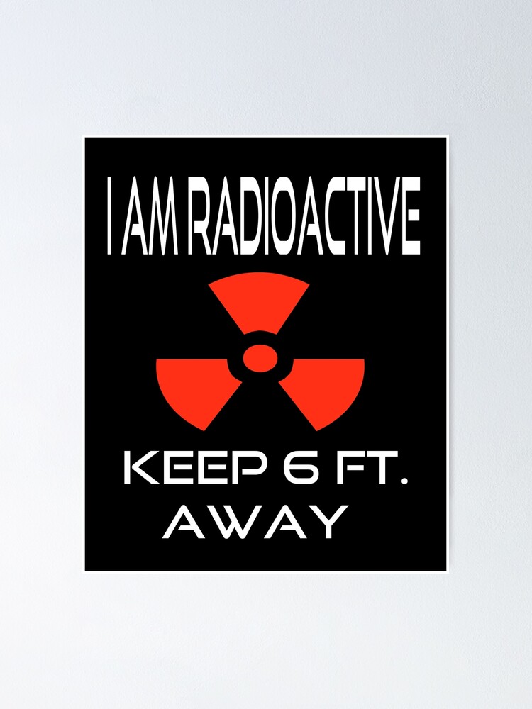 "I am radioactive Keep 6 ft. Away" Poster by porfysoundtrack | Redbubble