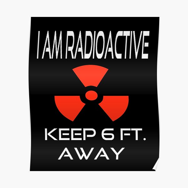 "I am radioactive Keep 6 ft. Away" Poster by porfysoundtrack | Redbubble