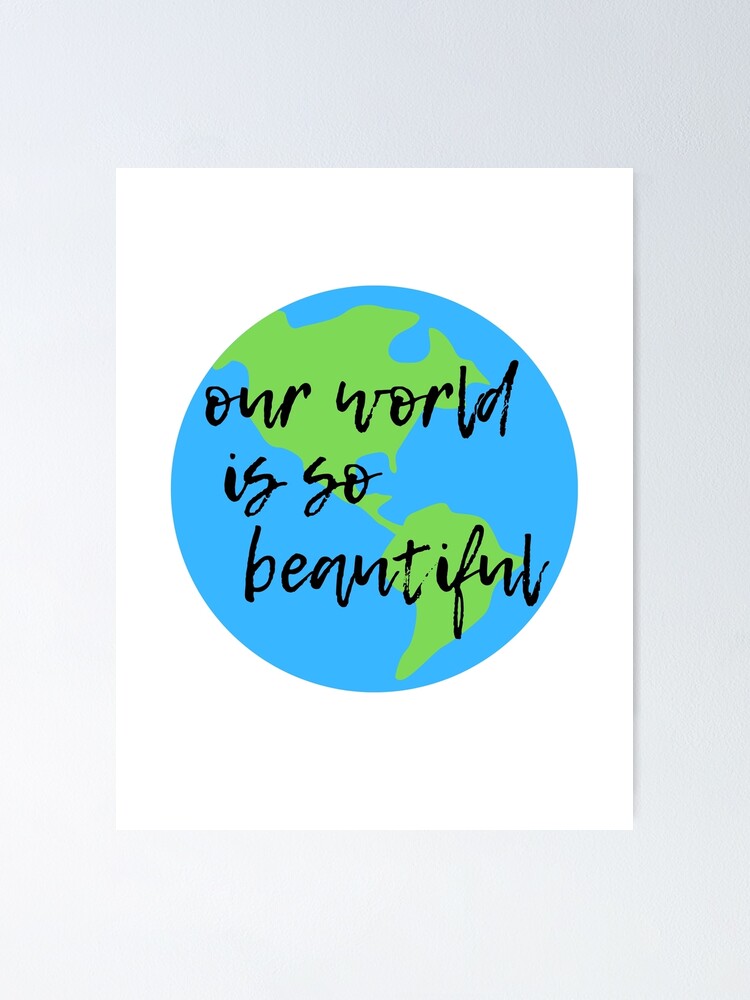 "our world is so beautiful, our world is so beautiful" Poster by ...