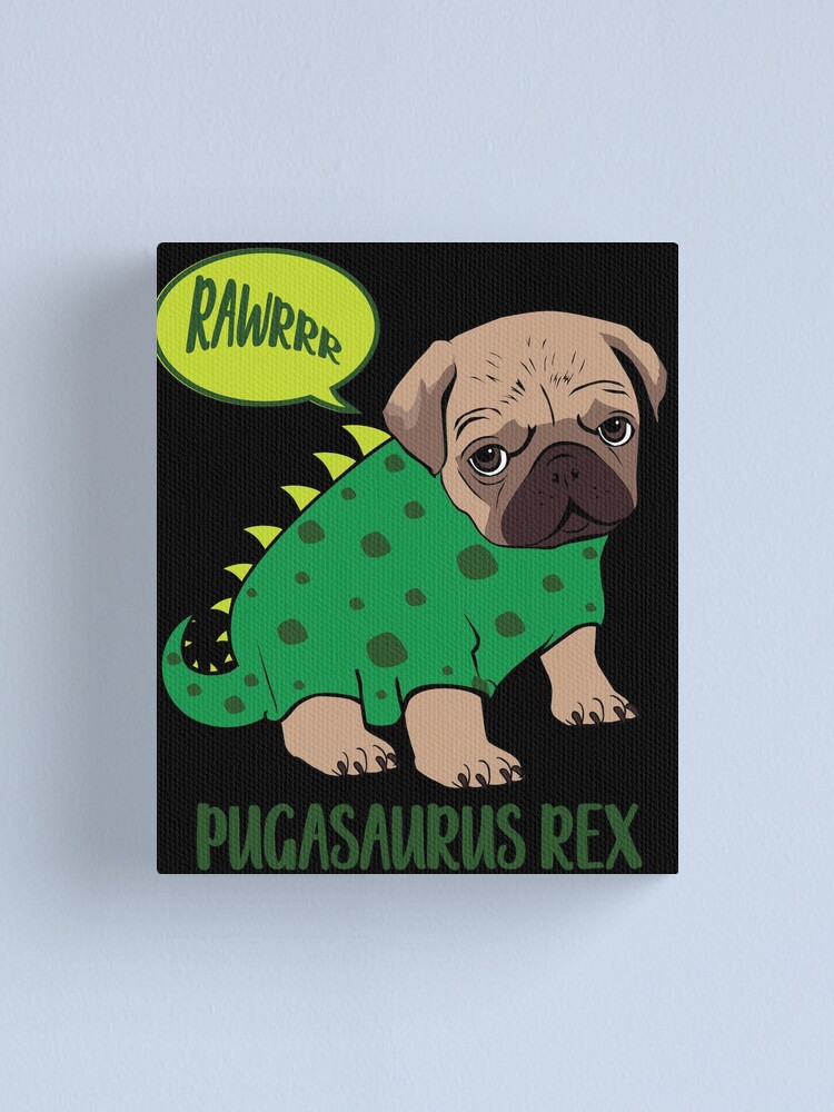 "Pugasaurus Rex Cute Pug Dinosaur T Rex Dog " Canvas Print by ...
