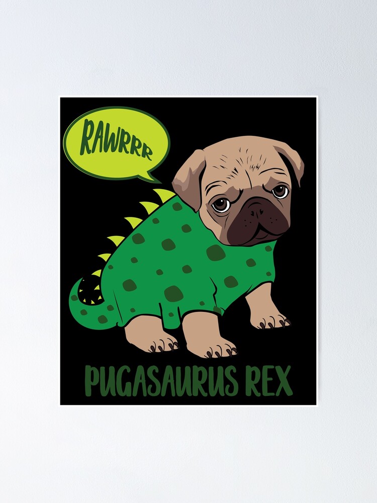 "Pugasaurus Rex Cute Pug Dinosaur T Rex Dog " Poster by tronictees ...