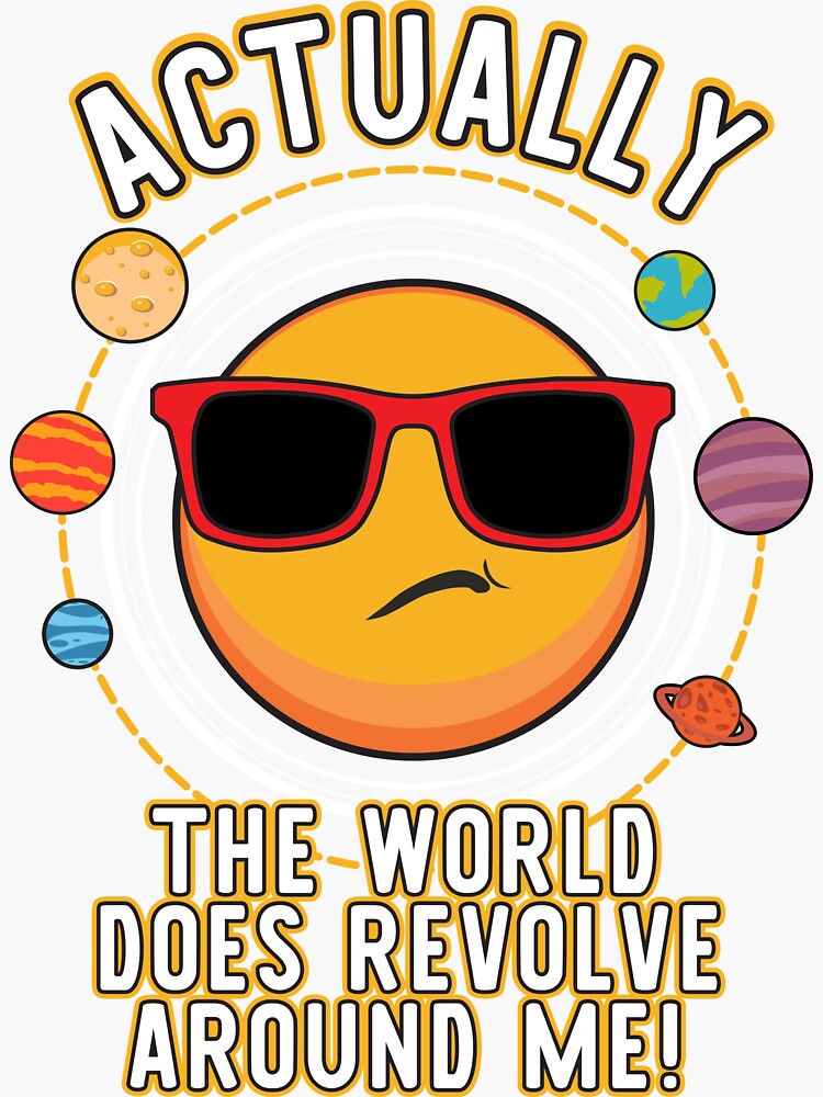 "Actually The World Does Revolve Around Me Funny " Sticker by ...