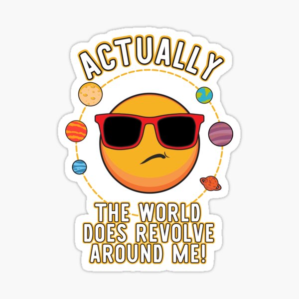 "Actually The World Does Revolve Around Me Funny " Sticker by ...
