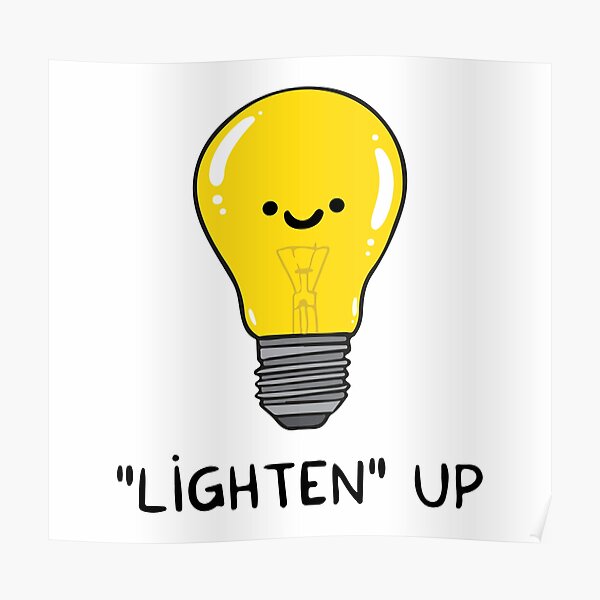 "LIGHTEN UP" Poster by edleon | Redbubble