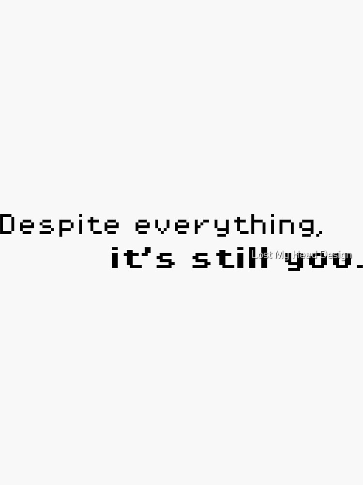 "Despite Everything, It's Still You. (Black Font)" Sticker for Sale by ...
