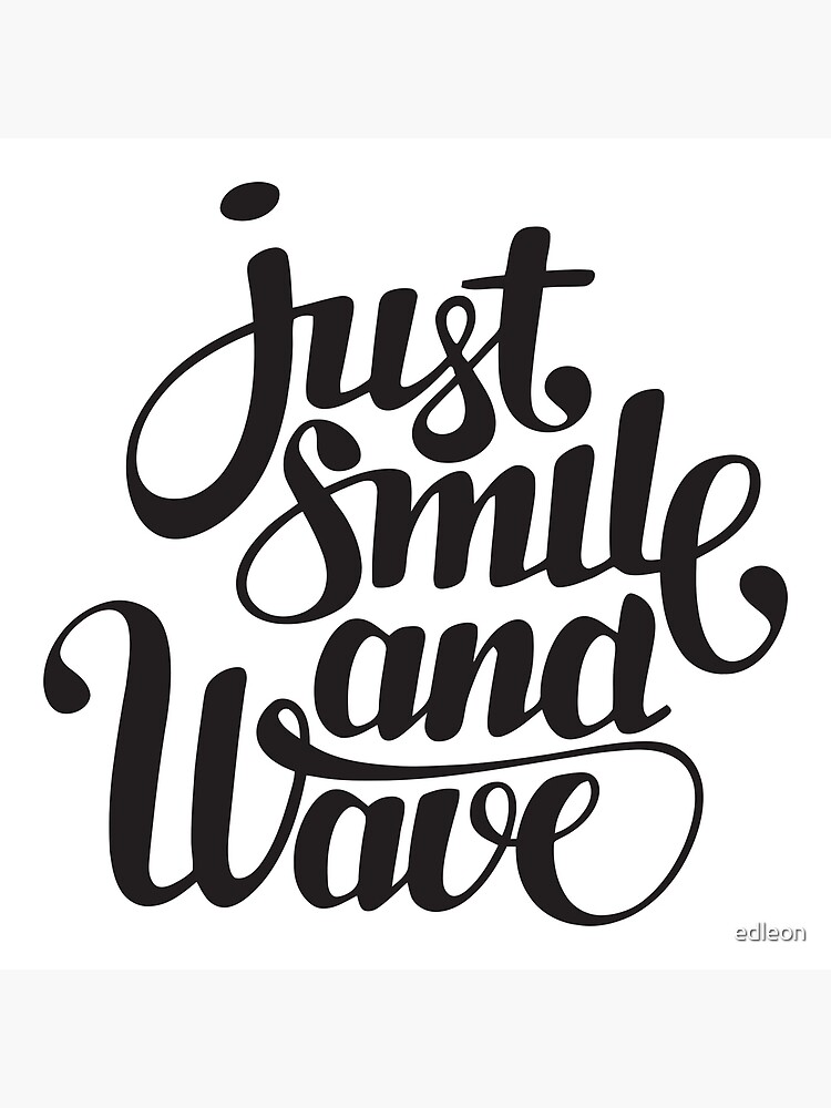 "JUST SMILE AND WAVE" Poster by edleon | Redbubble