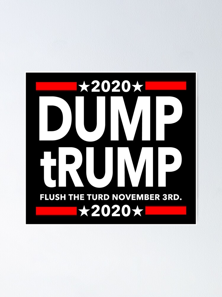 "Dump tRump 2020 - Flush the Turd November 3rd" Poster by Thelittlelord ...