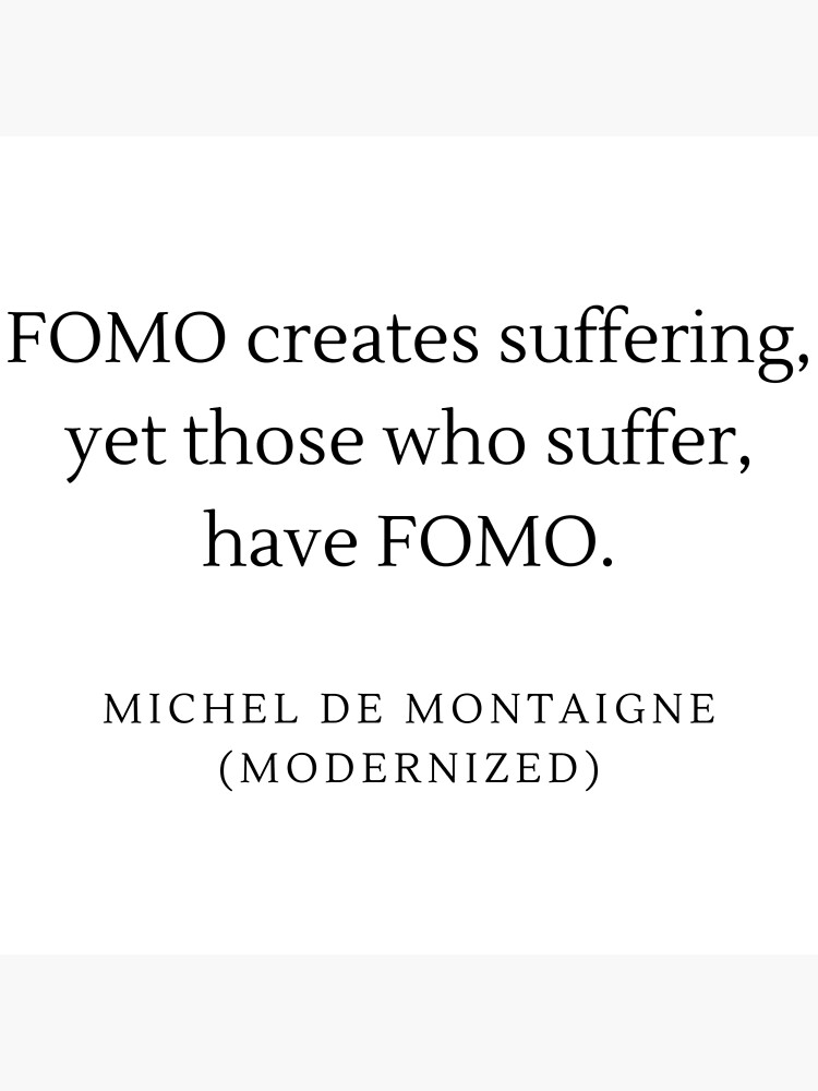 "FOMO creates suffering, yet those who suffer, have FOMO. - Michel De ...