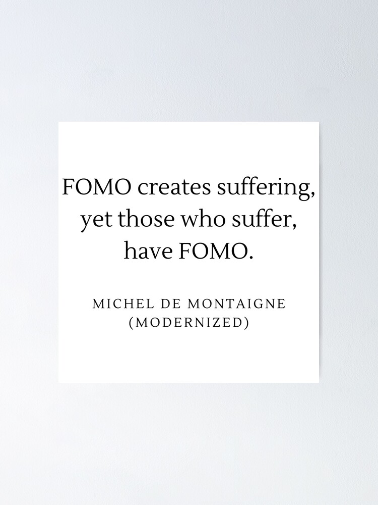 "FOMO creates suffering, yet those who suffer, have FOMO. - Michel De ...