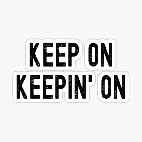 Keep On Keeping On Stickers | Redbubble