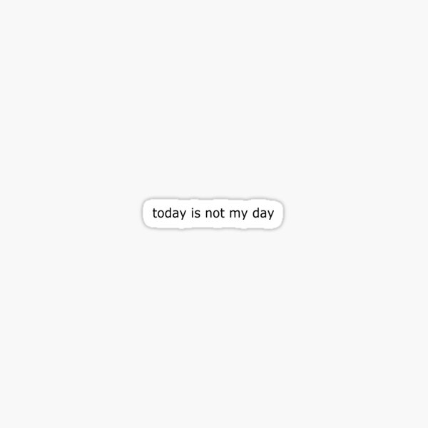 "today is not my day" Sticker for Sale by phabbyhowell | Redbubble