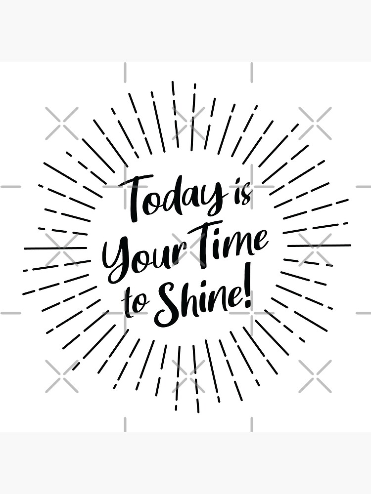 "Today Is Your Time To Shine Typography" Poster by rustydoodle | Redbubble
