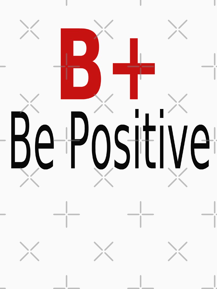 "B+ Be Positive" T-shirt for Sale by coolfuntees | Redbubble | positive ...