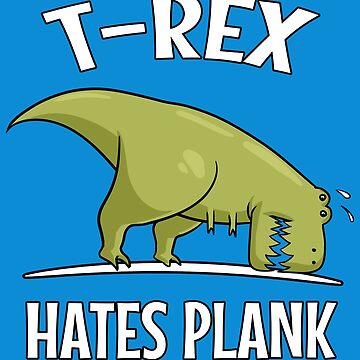 T Rex Hates Plank