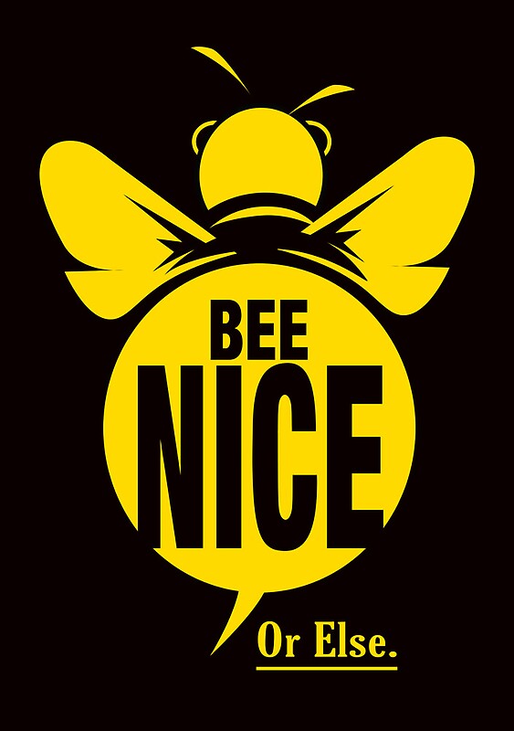 "Bee Nice... Or Else." by watchkevcreate | Redbubble