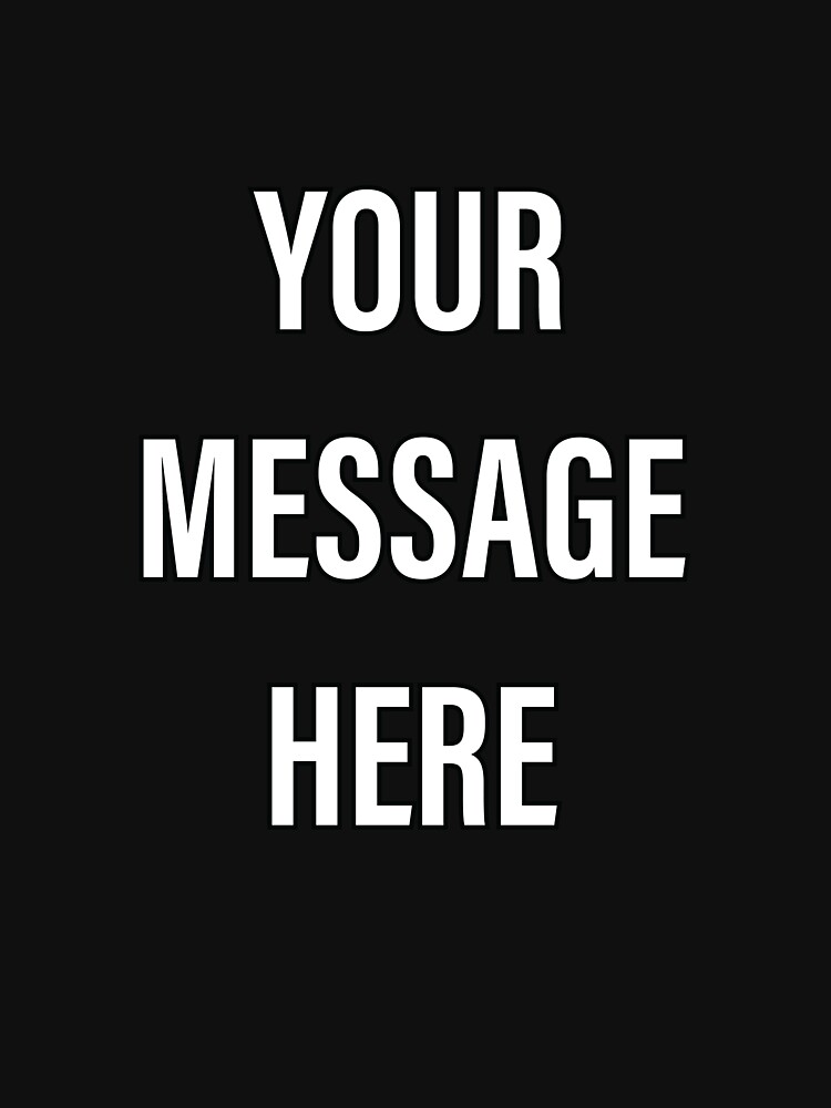 "Your Message Here" T-shirt for Sale by nicegnome | Redbubble | funny t ...