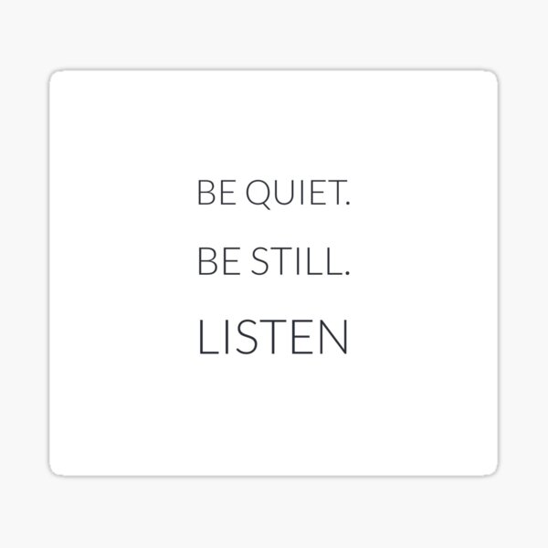 "Be Quiet. Be Still. Listen" Sticker by Emcneill09 | Redbubble