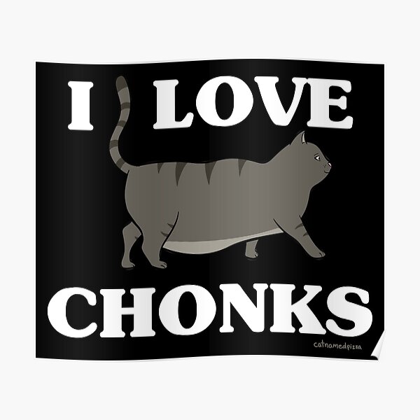 "I Love Chonks - Fat Cat Illustration by The PizzaCat & ChonksDoingThings" Poster for Sale by ...