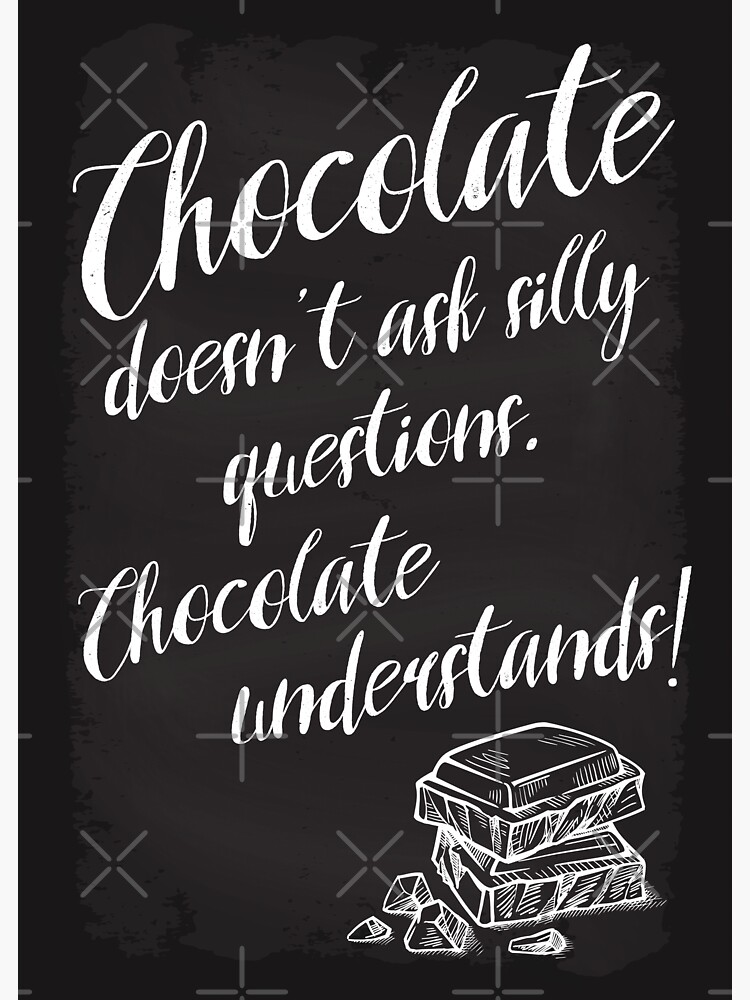 "Chocolate doesn't ask silly questions. Chocolate understands!" Sticker ...