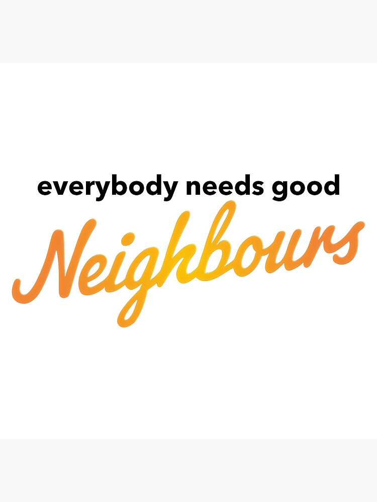 "Everybody needs good Neighbours logo" Poster by rachellin3 | Redbubble