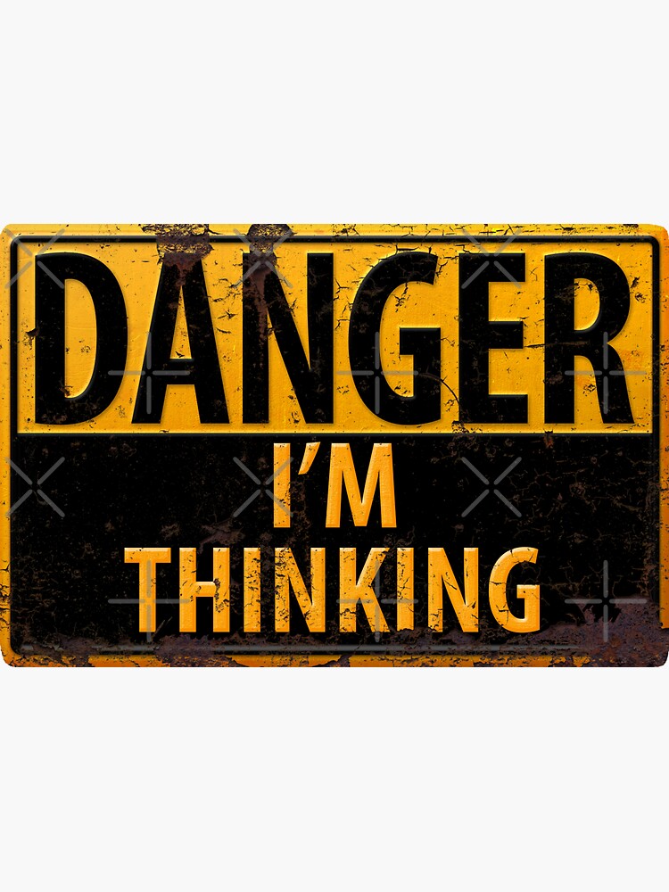 "DANGER, I'm Thinking - Caution Warning Sign - Geek - Nerd - Brainy ...