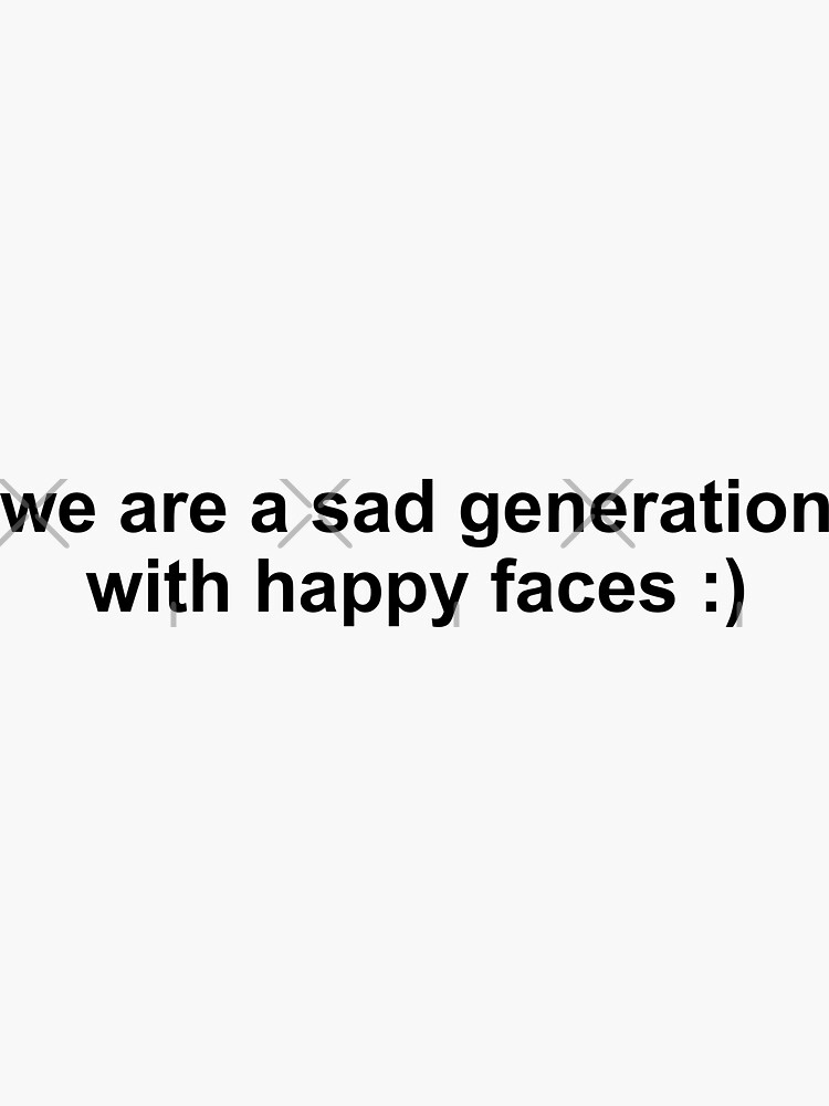 "we are a sad generation with happy faces" Sticker by skr0201 | Redbubble