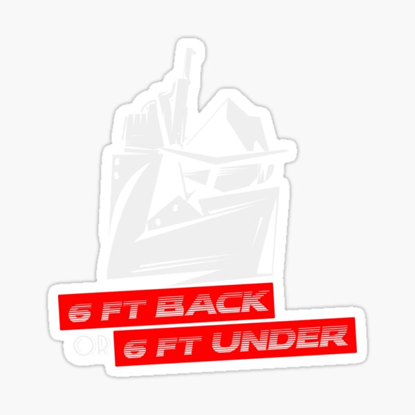 "6 ft back or 6 ft under" Sticker by sirius-12456 | Redbubble