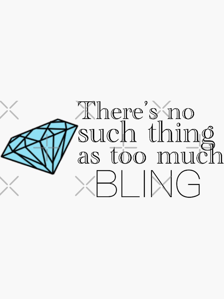 "There’s no such thing as too much BLING ? " Sticker for Sale by ...