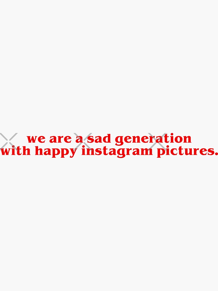 "we are a sad generation with happy instagram pictures" Sticker by ...