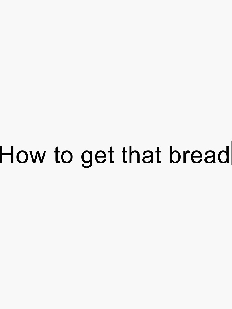 "How To Get That Bread" Sticker for Sale by GravyEnthusiast | Redbubble