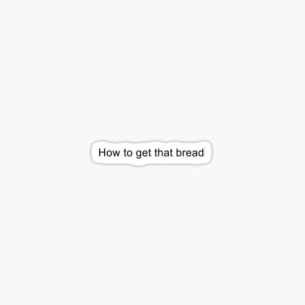 "How To Get That Bread" Sticker for Sale by GravyEnthusiast | Redbubble