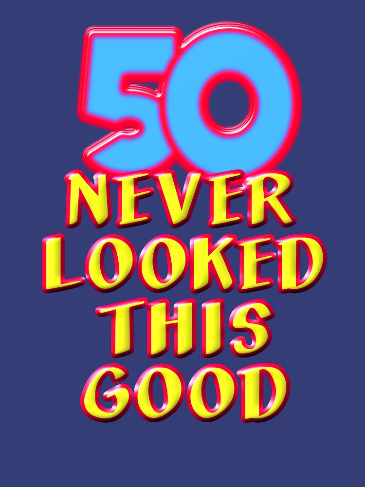 "50 Never Looked this Good" T-shirt for Sale by mdkgraphics | Redbubble ...