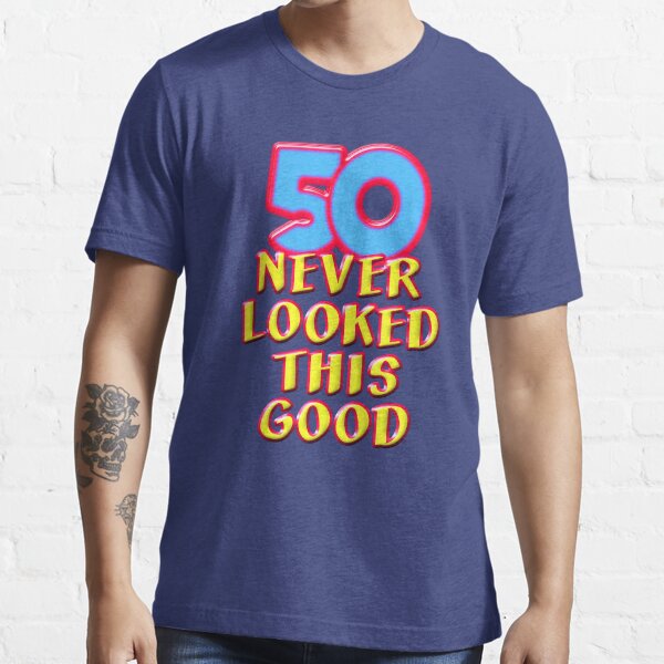 "50 Never Looked this Good" T-shirt for Sale by mdkgraphics | Redbubble ...