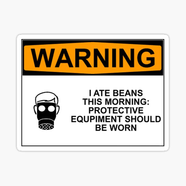"WARNING: I ATE BEANS THIS MORNING, PROTECTIVE EQUIPMENT SHOULD BE WORN ...