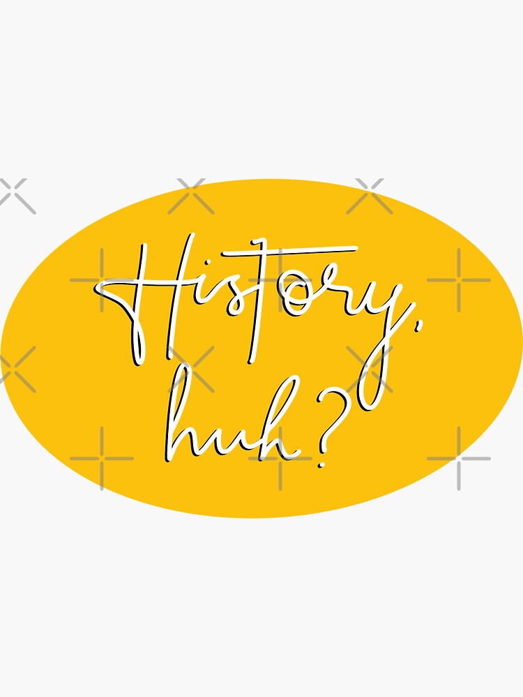 "History, Huh?" Sticker for Sale by torifbrown | Redbubble