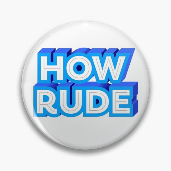 "How Rude" Pin by BradyLeavell | Redbubble