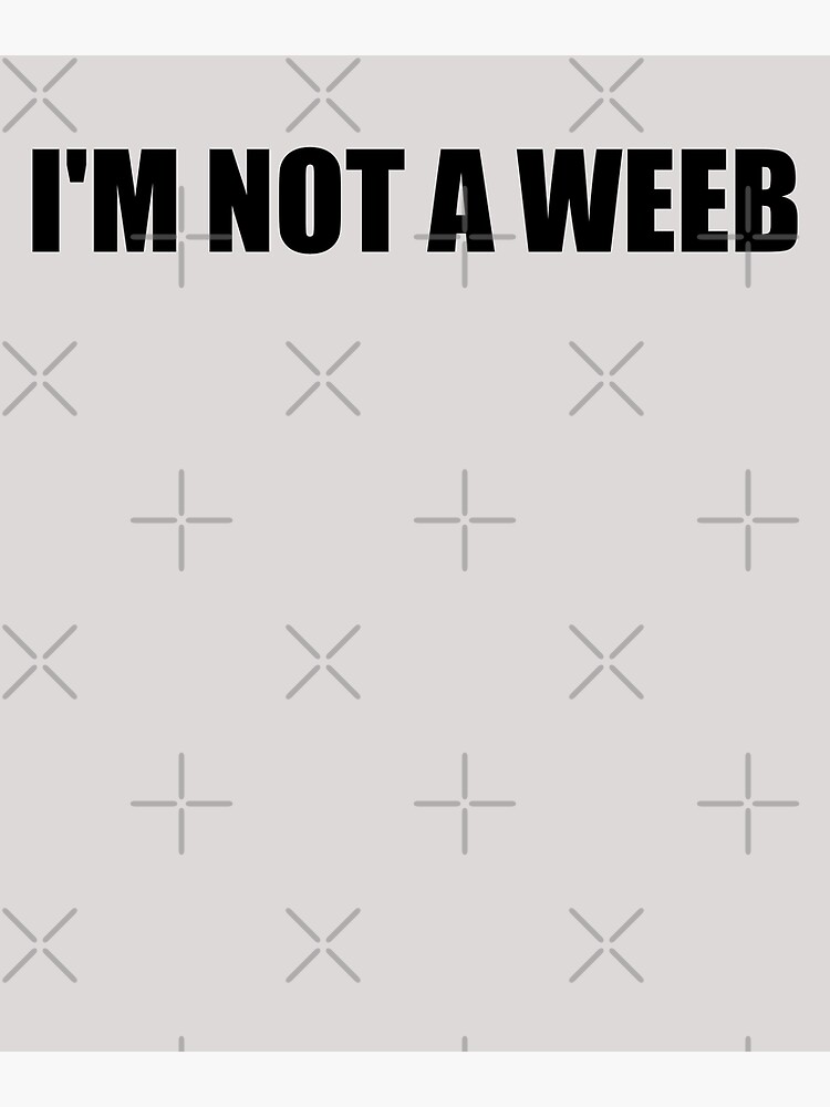 "I'm Not A Weeb" Poster by HiddenStar02 | Redbubble