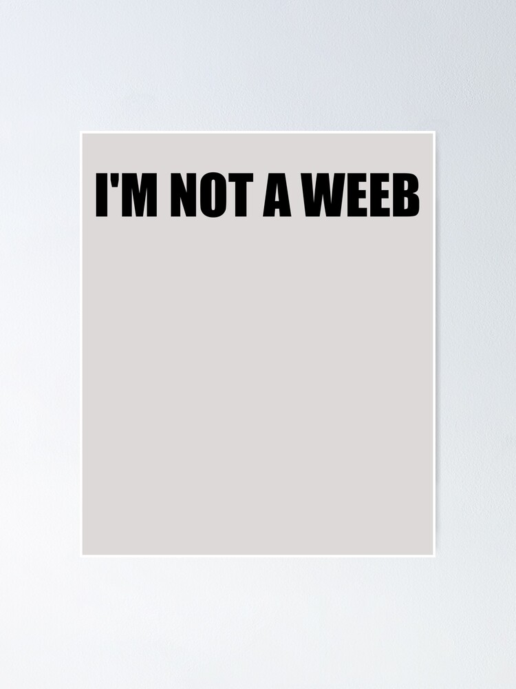 "I'm Not A Weeb" Poster by HiddenStar02 | Redbubble