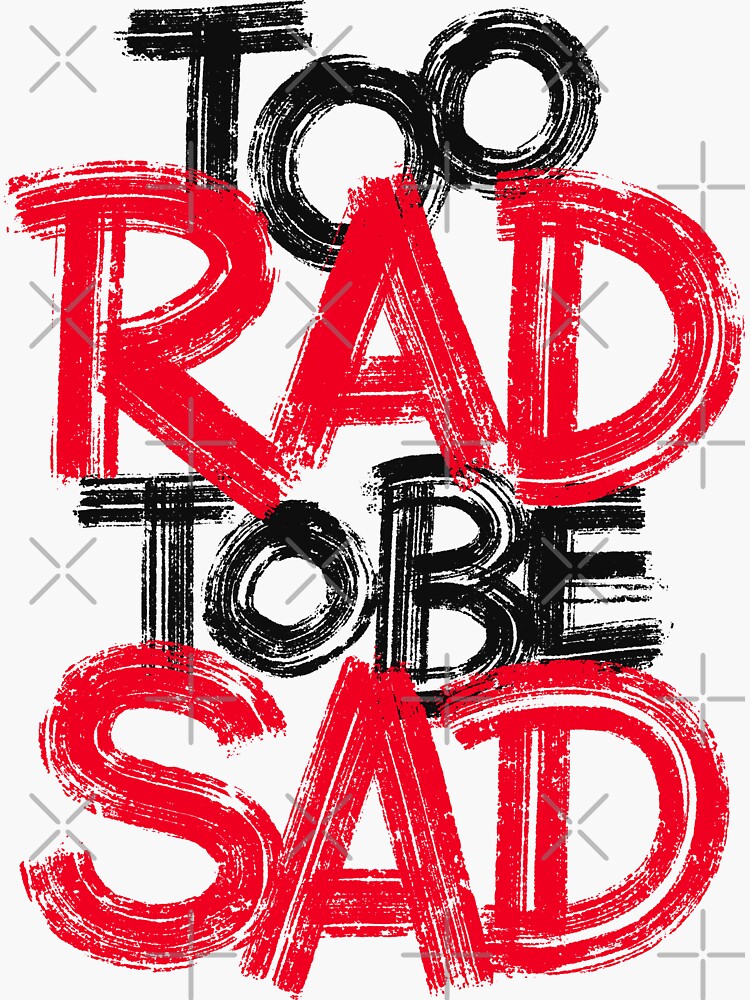 "Too rad to be sad" Sticker by Zagach | Redbubble