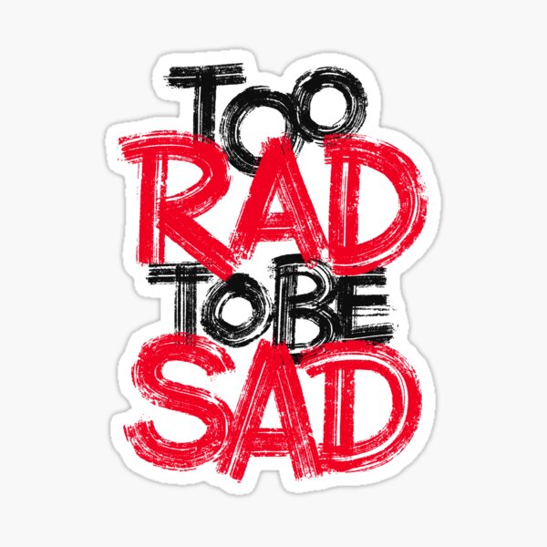 "Too rad to be sad" Sticker by Zagach | Redbubble
