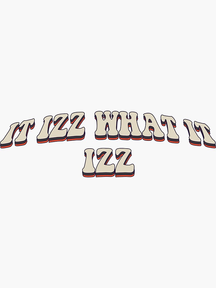 "it izz what it izz" Sticker by FanShop858 | Redbubble