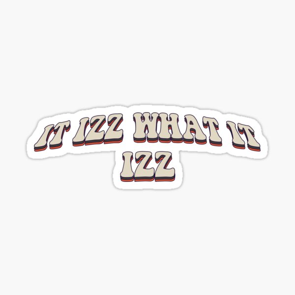 "it izz what it izz" Sticker by FanShop858 | Redbubble