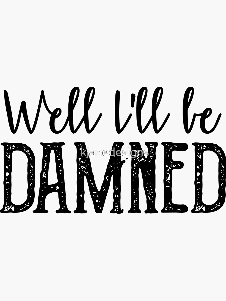 "Well I'll Be Damned" Sticker for Sale by kjanedesigns | Redbubble
