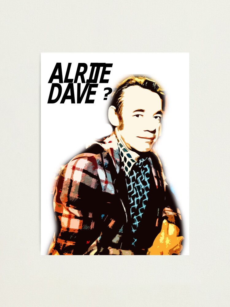 "Only Fools- Alright Dave ?" Photographic Print by editor1972 | Redbubble